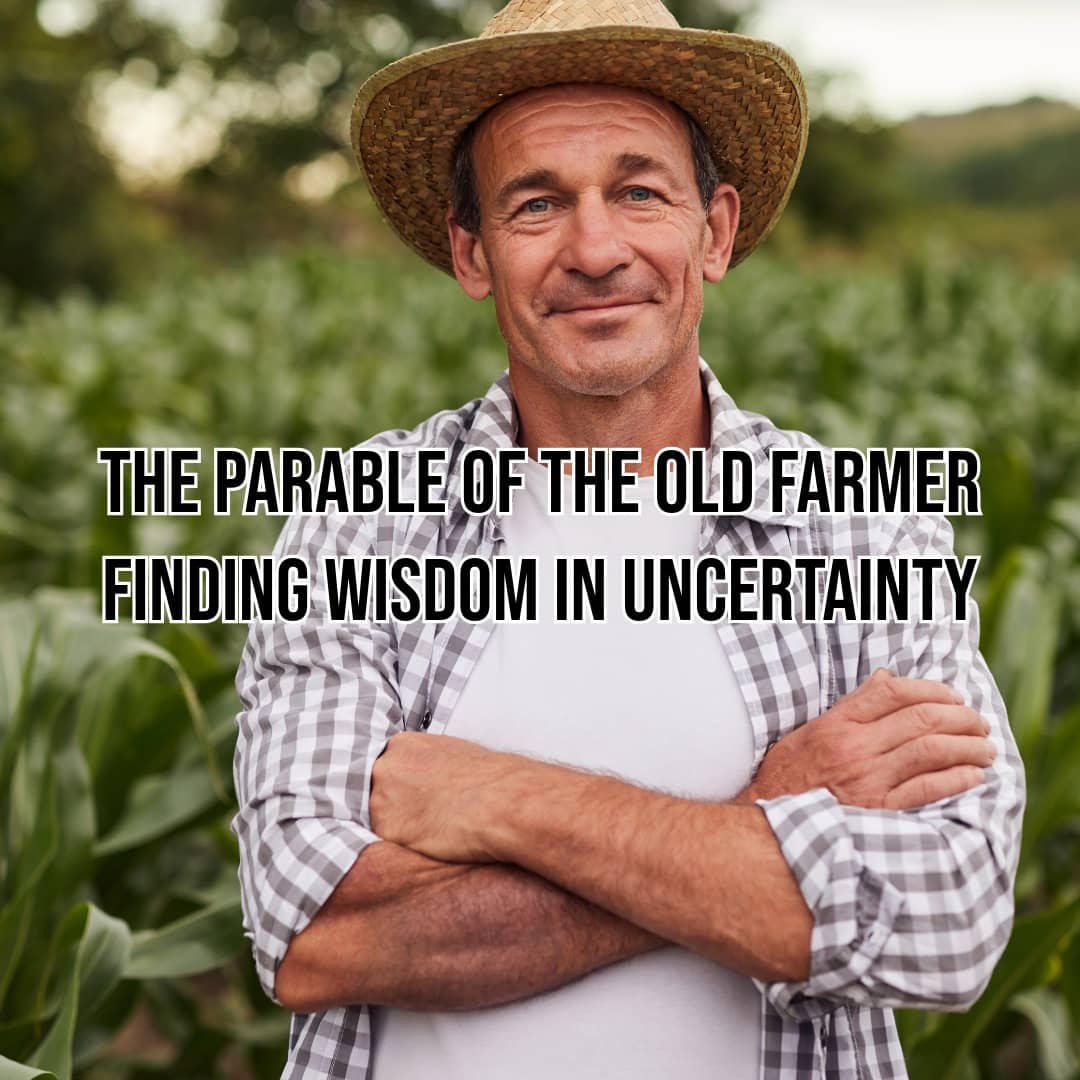 The Parable of the Old Farmer: Finding Wisdom in Uncertainty – Complete ...