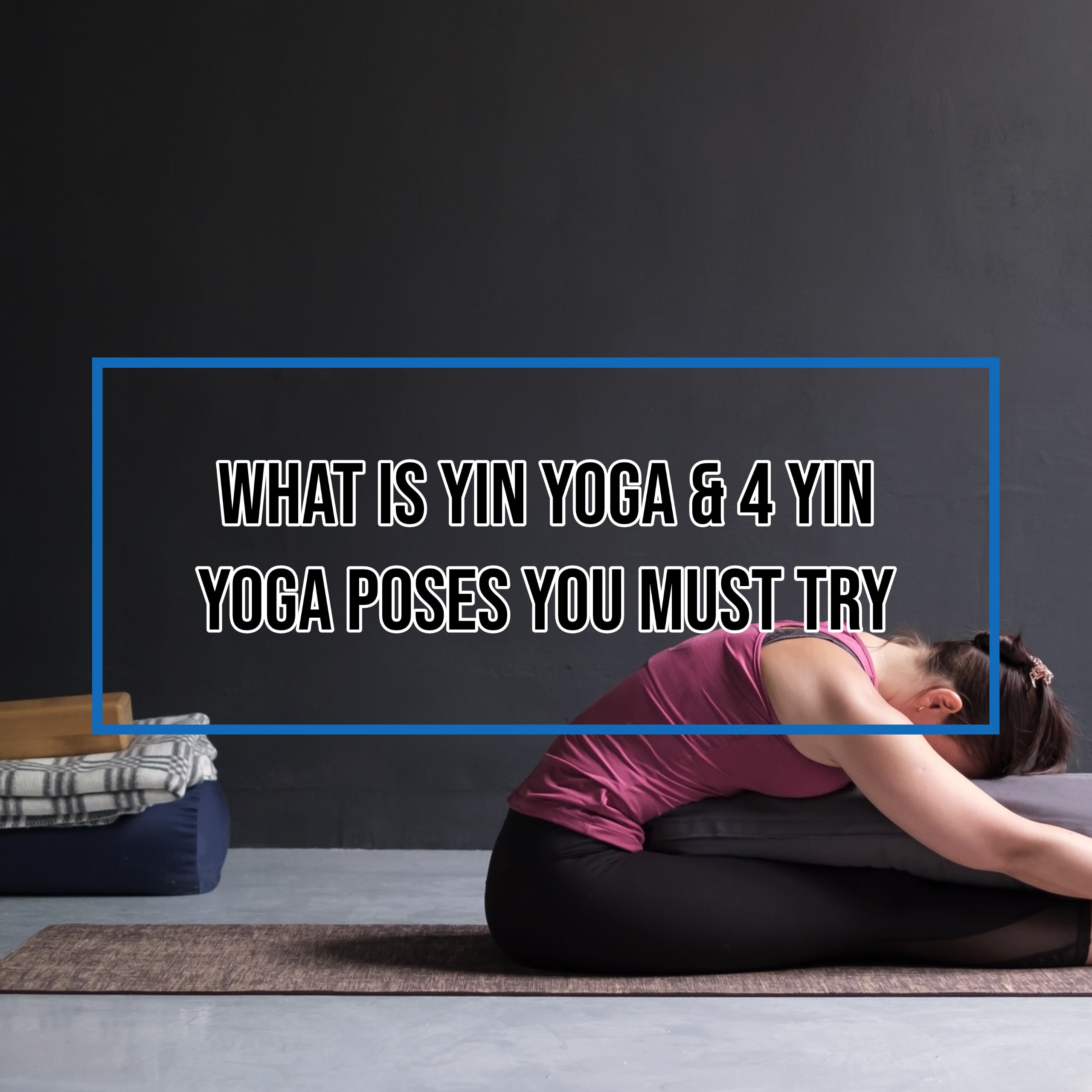 What Is Yin Yoga and 4 Yin Yoga Poses You Must Try – Complete Unity Yoga
